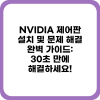 Nvidia 제어판 설치 및 문제 해결 완벽 가이드 30초 만에 해결하세요 네이버 블로그